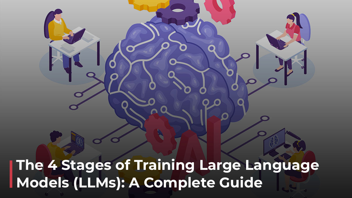 The 4 Stages of Training Large Language Models (LLMs): A Complete Guide